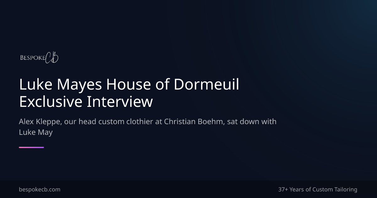Luke Mayes House of Dormeuil Exclusive Interview | Bespoke By CB