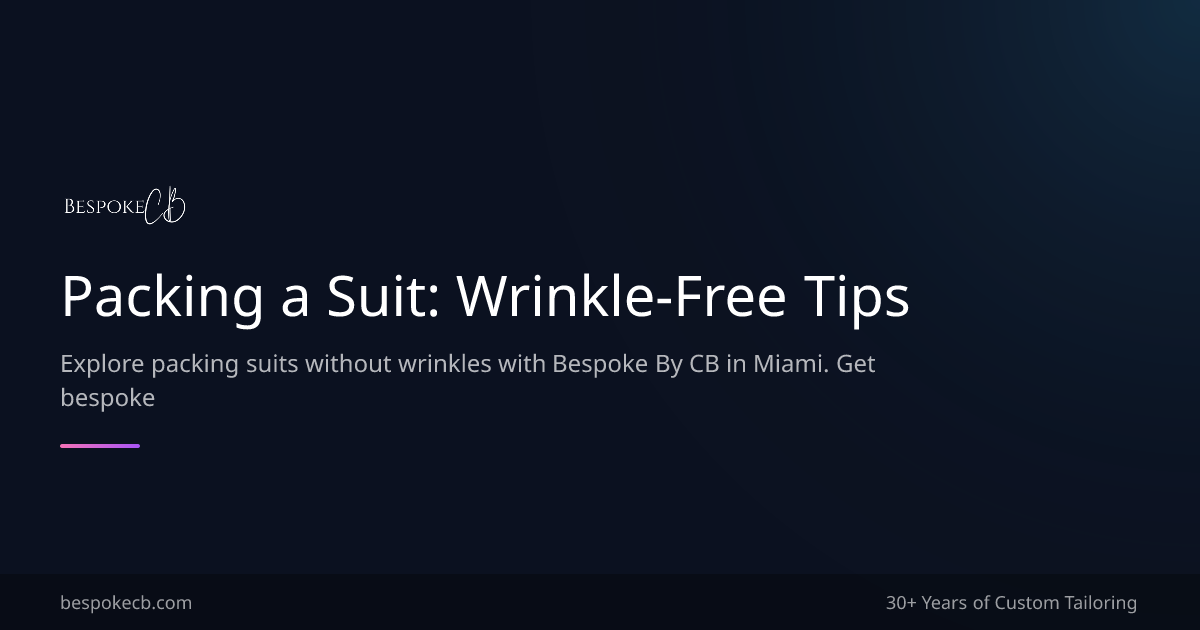Packing a Suit: Wrinkle-Free Tips | Bespoke CB