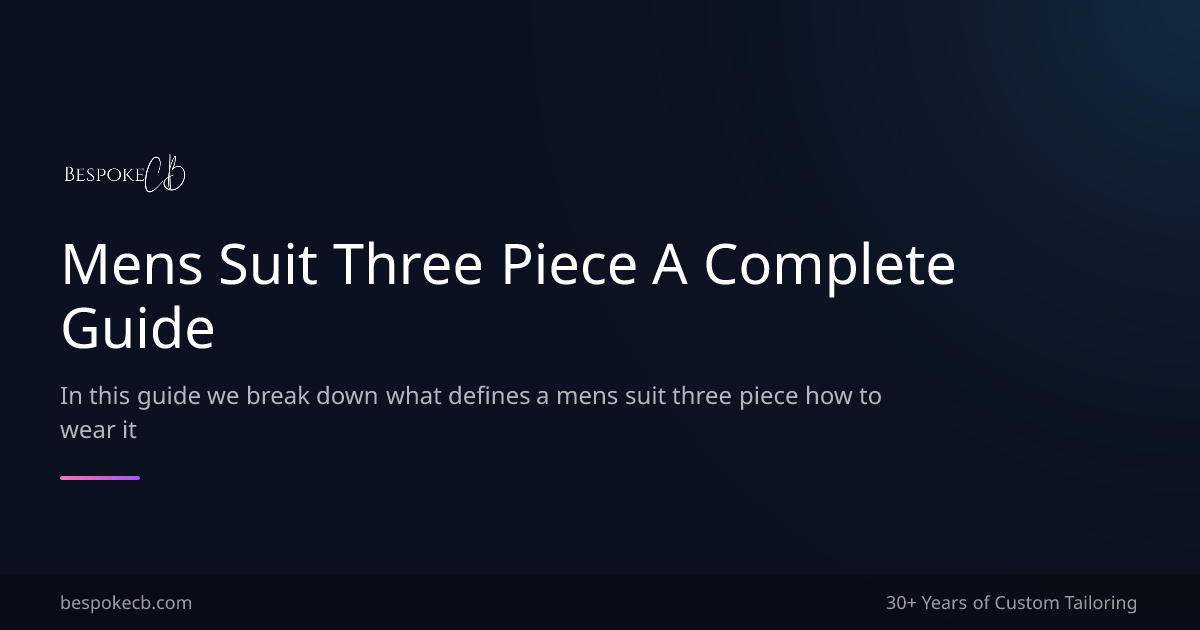 Mens Suit Three Piece A Complete Guide | Bespoke CB